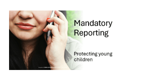 ***NEW*** Mandatory Reporting: Protecting young children
