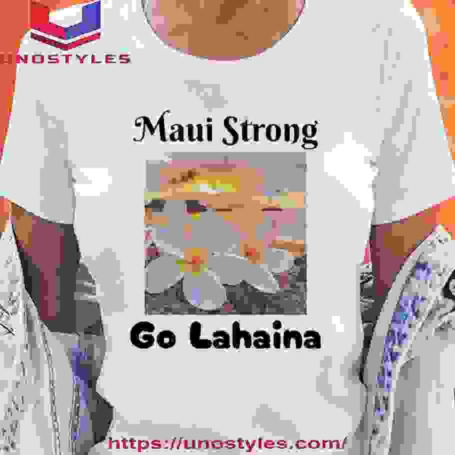 Maui Strong Go Lahaina Shirt