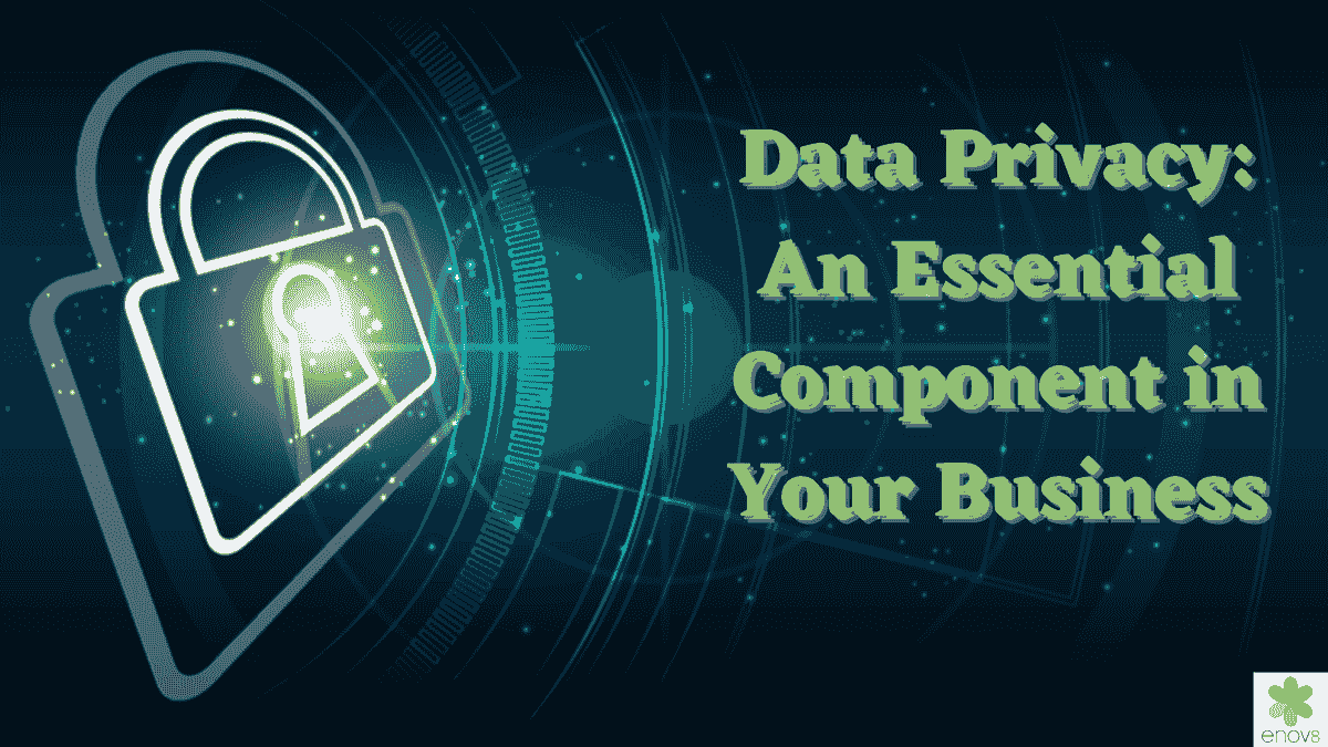 Data Privacy: An Essential Component in Your Business