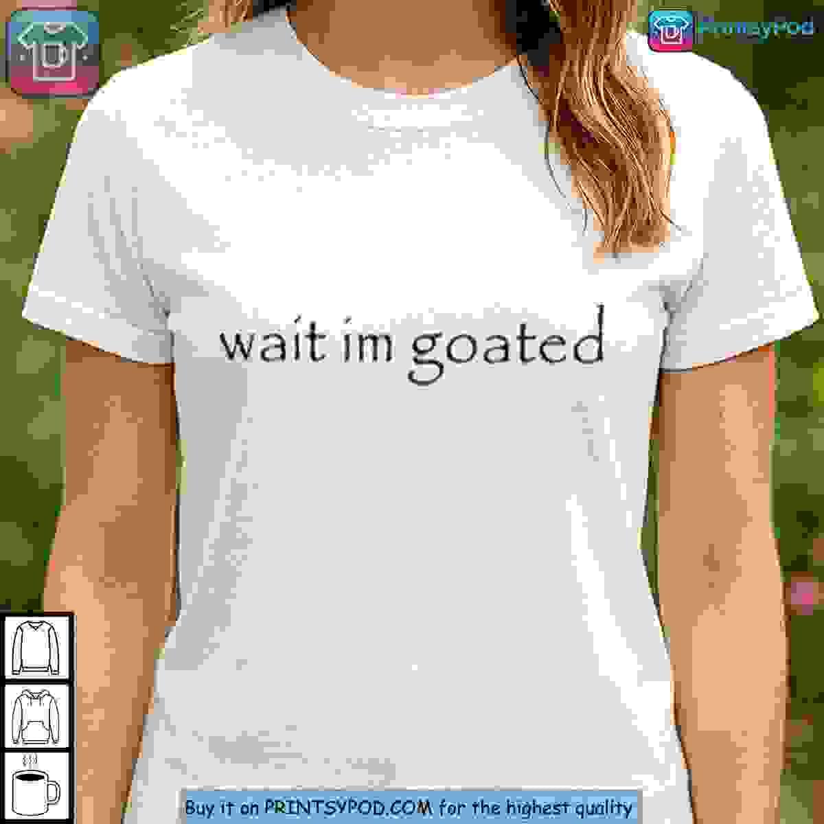 Wait Im Goated Meme Statement Shirt for Gen Z Confidenc...