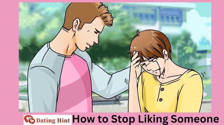 Understanding Your Feelings: How to Stop Liking Someone...