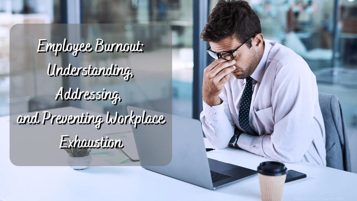 Employee Burnout: Understanding, Addressing, and Preven...