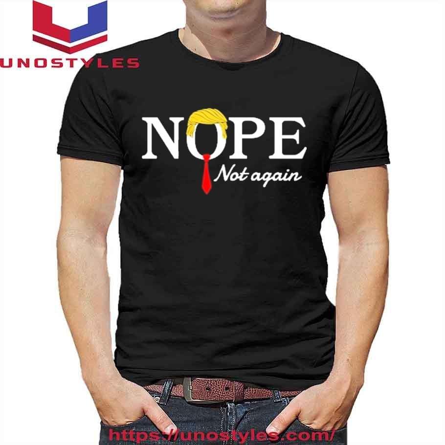 Nope Not Again Funny Trump shirt