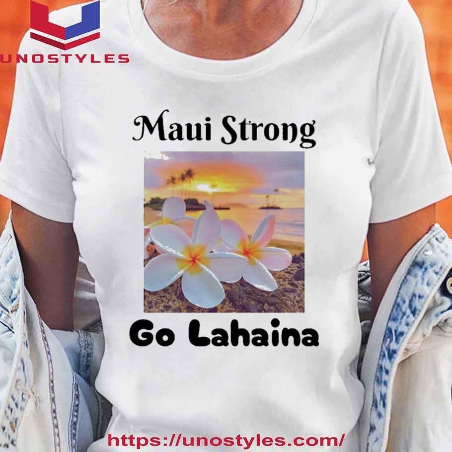 Maui Strong Go Lahaina Shirt