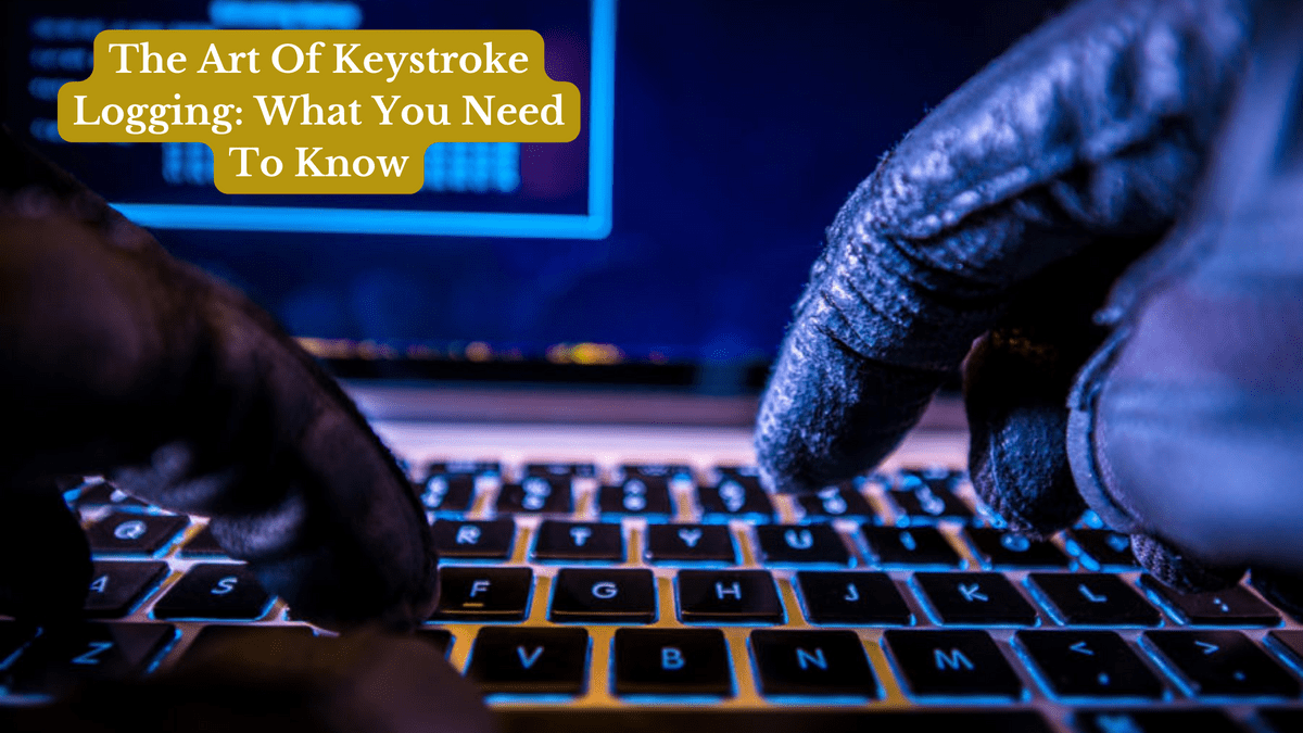 The Art of Keystroke Logging: What You Need to Know - K...