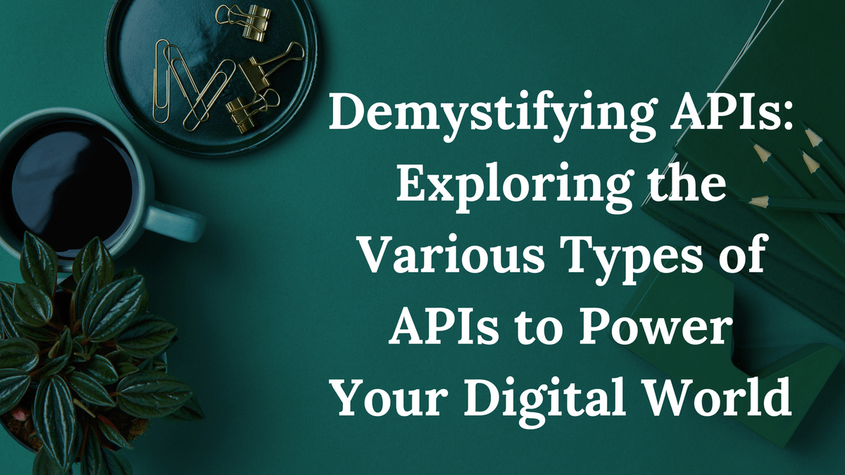 Demystifying APIs: Exploring the Various Types of APIs ...