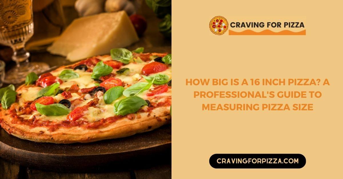 How Big is a 16 Inch Pizza? A Professional Guide to Piz...