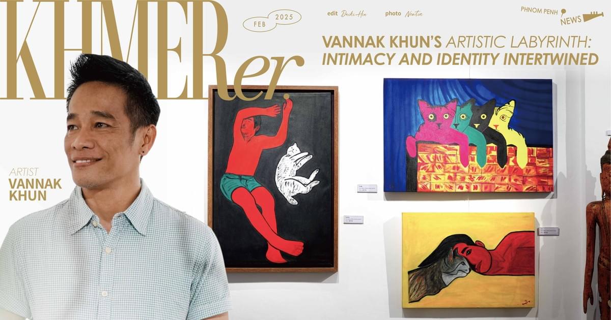 Vannak Khun’s Artistic Labyrinth: Intimacy and Identity...