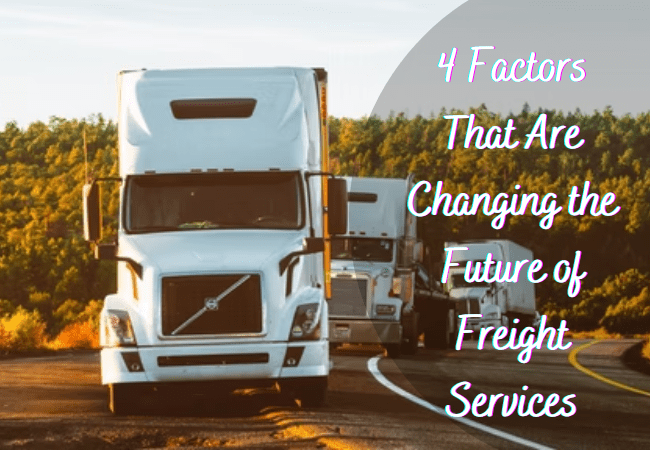 4 Factors That Are Changing the Future of Freight Servi...