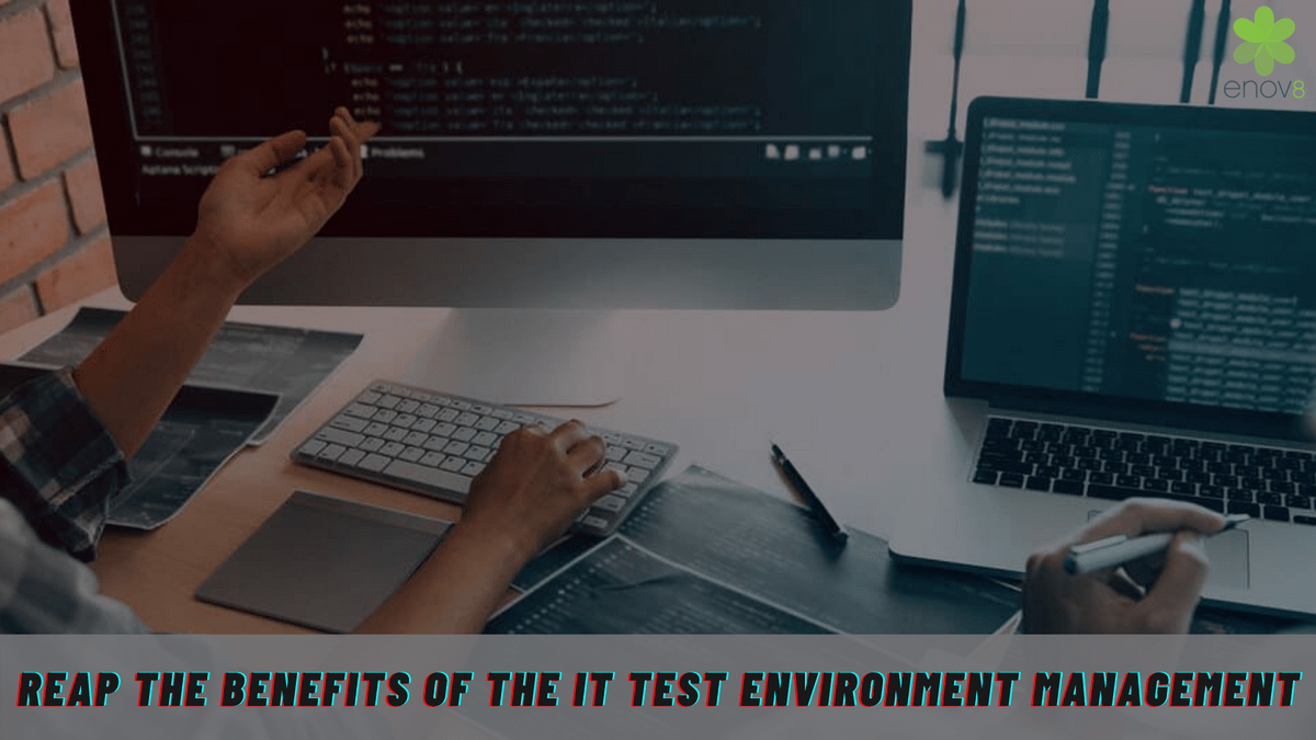 Reap The Benefits Of The IT Test Environment Management...