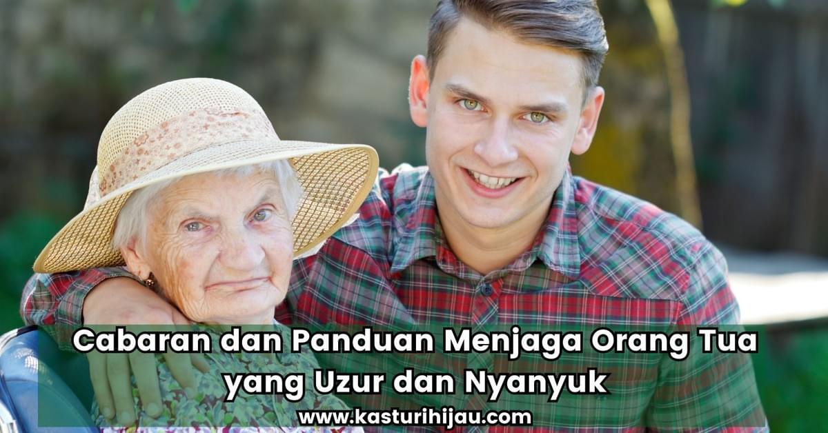 Cabaran dan Panduan Menjaga Orang Tua yang Uzur dan Nya...