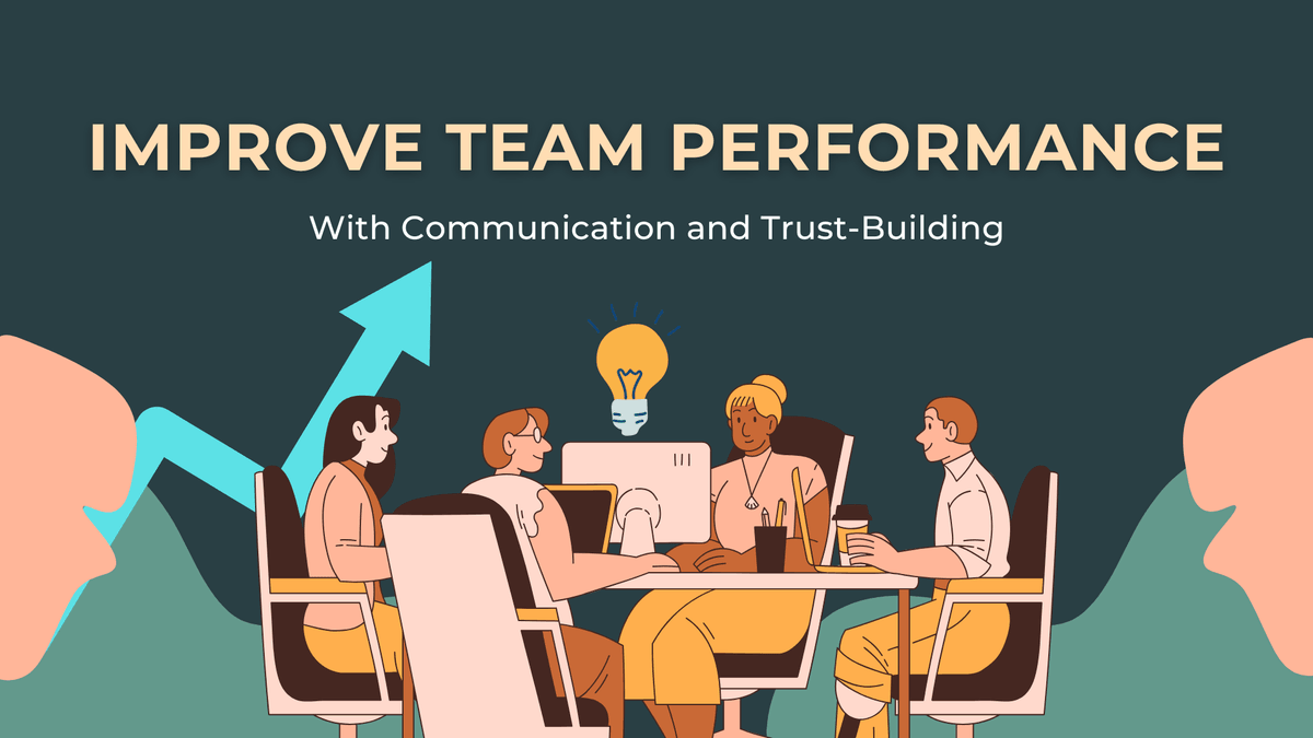 Improve Team Performance with Communication and Trust-B...