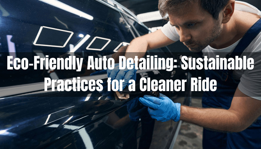 Eco-Friendly Auto Detailing: Sustainable Practices for ...