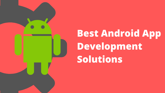 Get the Best Android App Development Solutions for your...