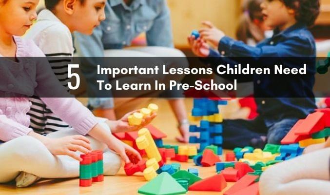 5 Important Lessons Children Need To Learn In Pre-Schoo...