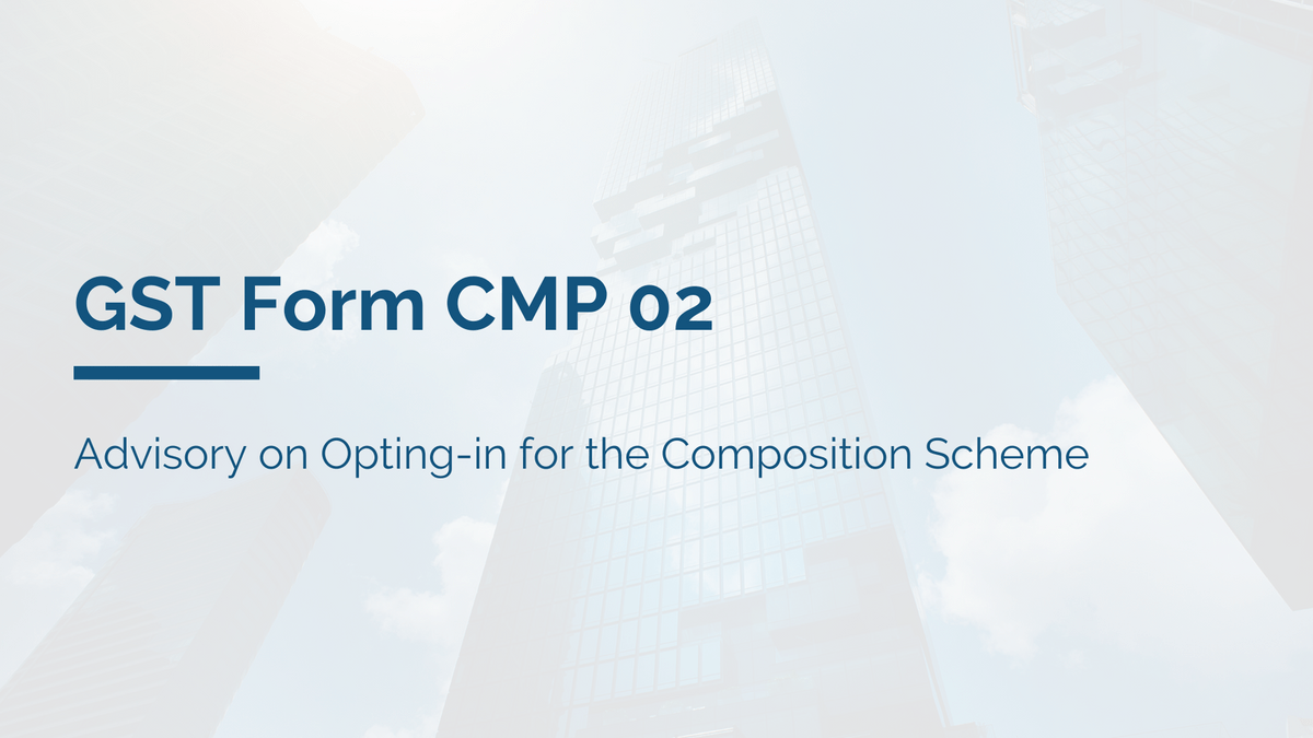 GST Form CMP 02: Advisory on Opting-in for the Composit...
