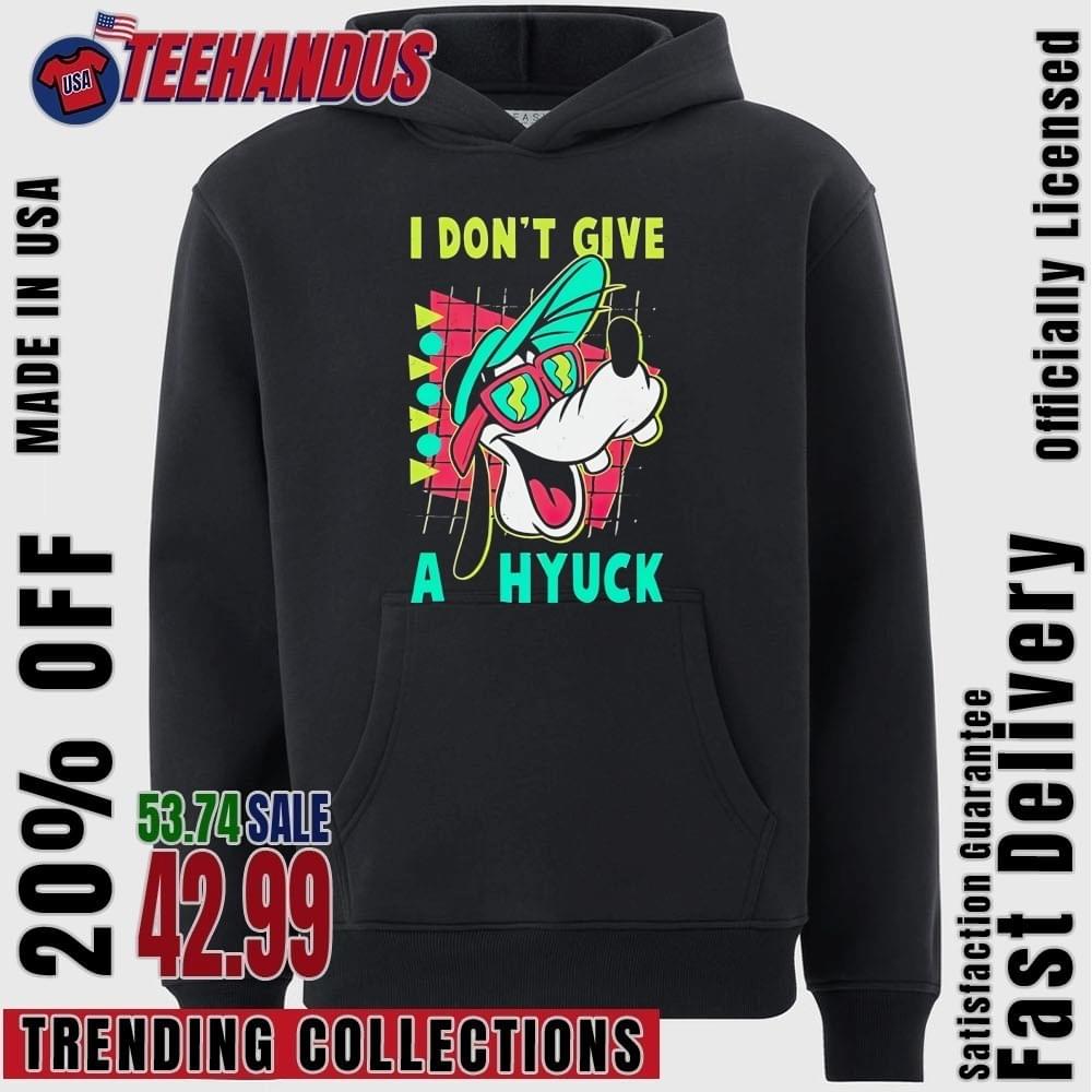 Top Goofy I Don’t Give A Hyuck hoodie