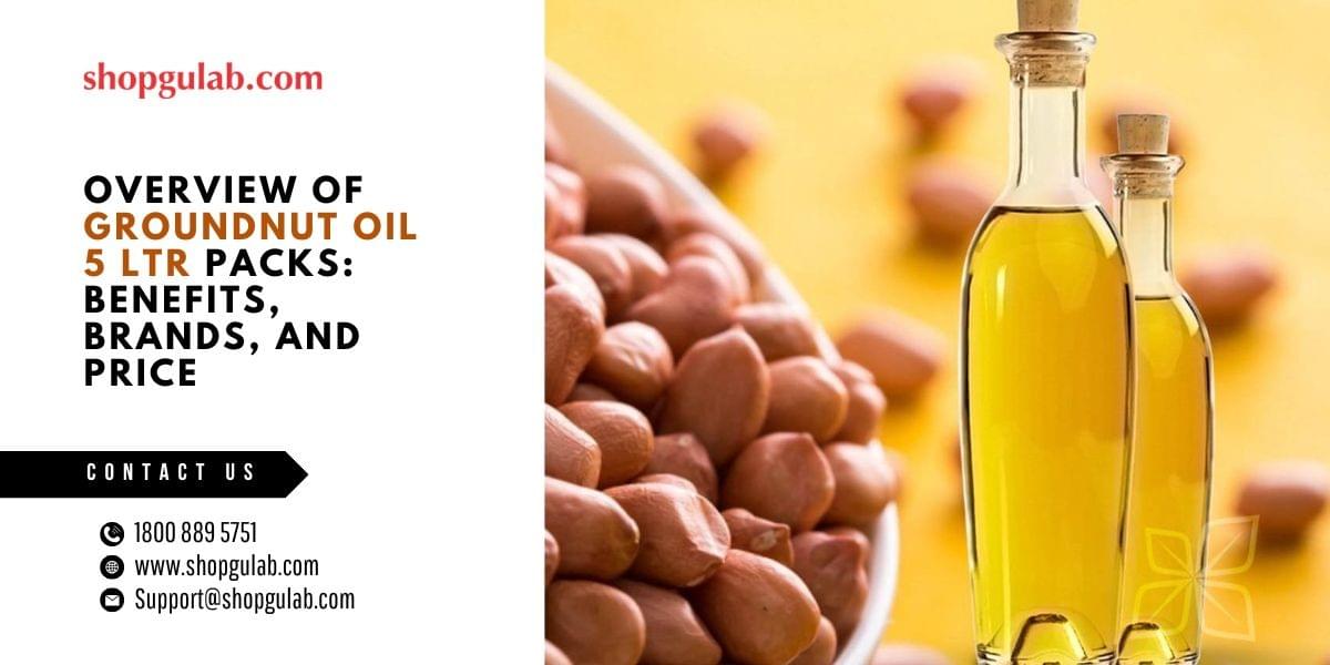 Overview of Groundnut Oil 5 Ltr Packs: Benefits, Brands...