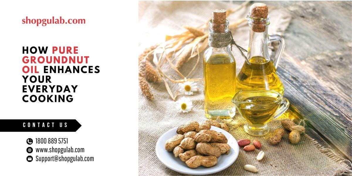 How Pure Groundnut Oil Enhances Your Everyday Cooking
