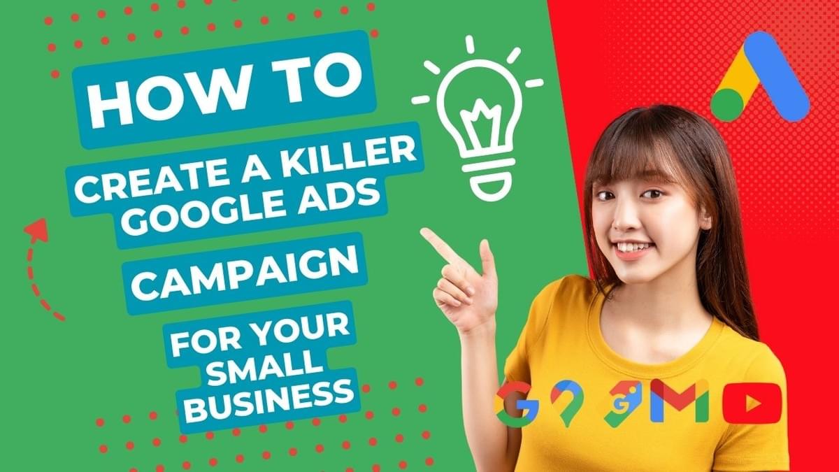 How to Create a Killer Google Ads Campaign for Your Sma...