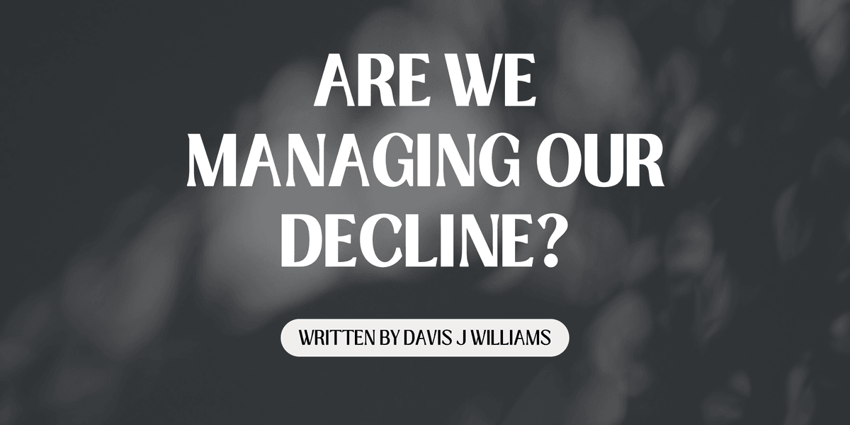 ARE WE MANAGING OUR DECLINE?