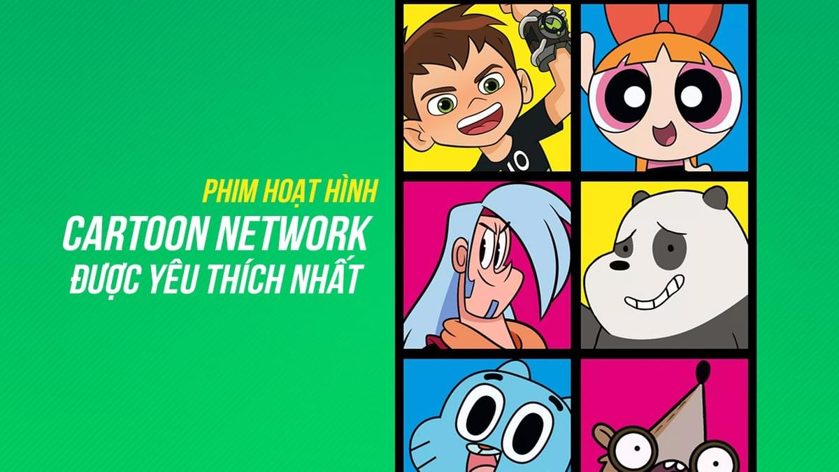 15 Phim Hoạt Hình Cartoon Network Được Yêu Thích Nhất