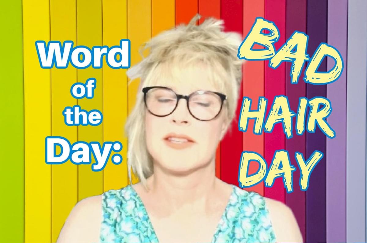 Word of the Day: BAD HAIR DAY - word of the day