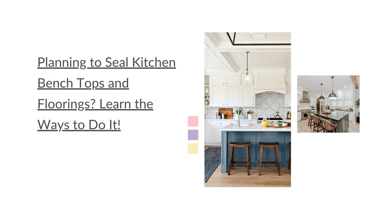 Planning to Seal Kitchen Bench Tops and Floorings? Lear...
