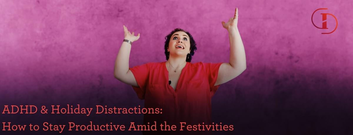 ADHD & Holiday Distractions: How to Stay Productive Ami...
