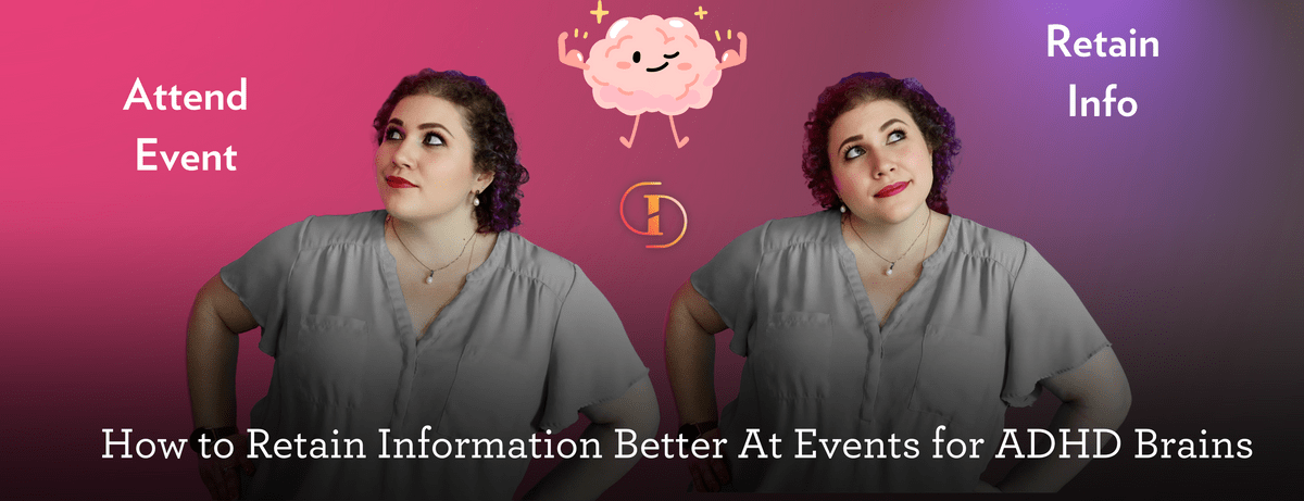 How to Retain Information Better at Events for ADHD Bra...
