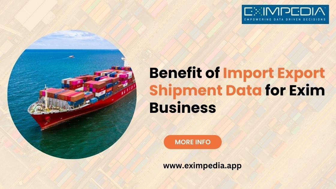 Benefit ofImport Export Shipment Data for Exim Business...