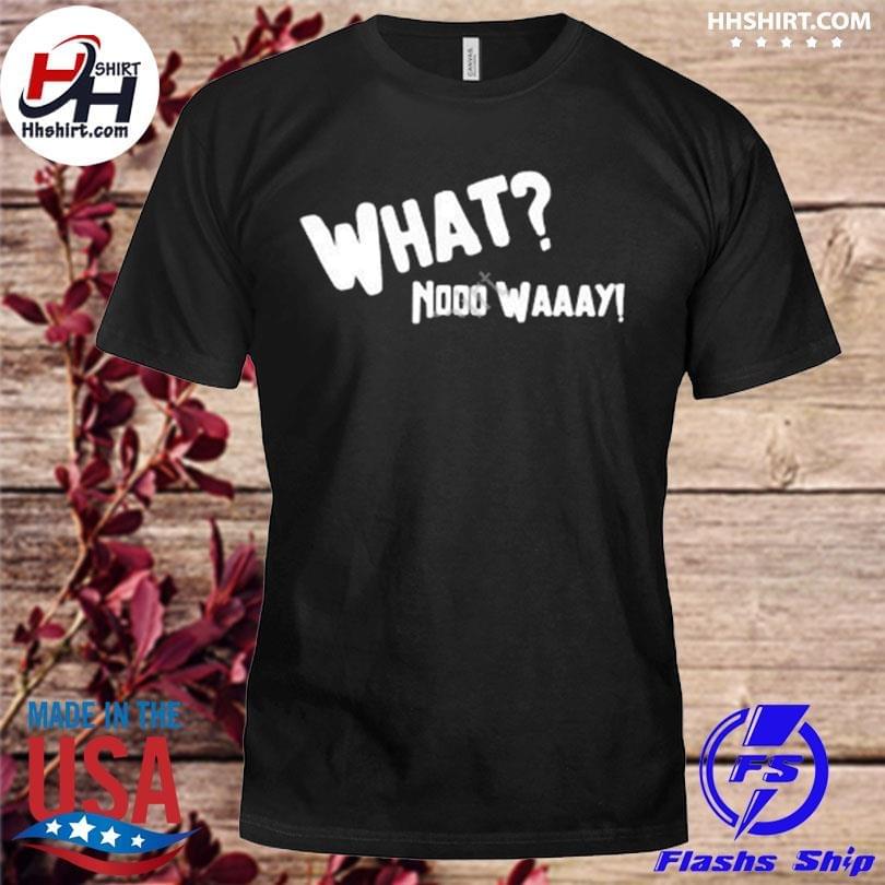 Hhshirt - What no way shirt