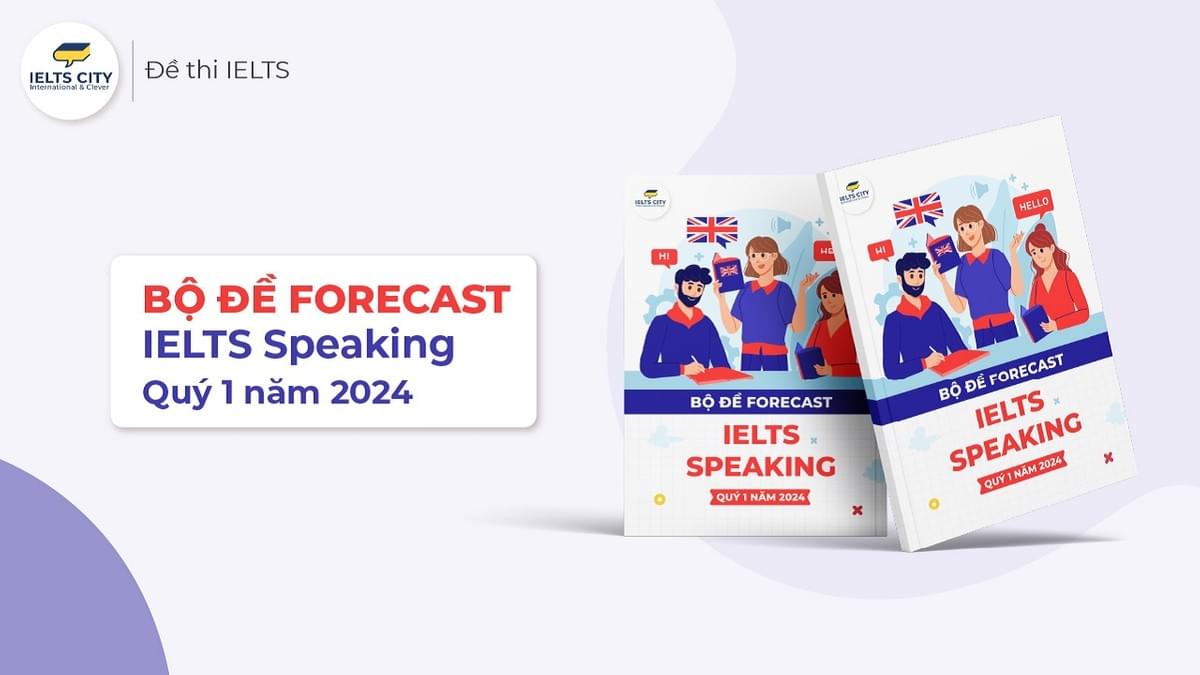 Bộ đề Forecast Speaking quý 1/2024 - Tự học IELTS IELTS...