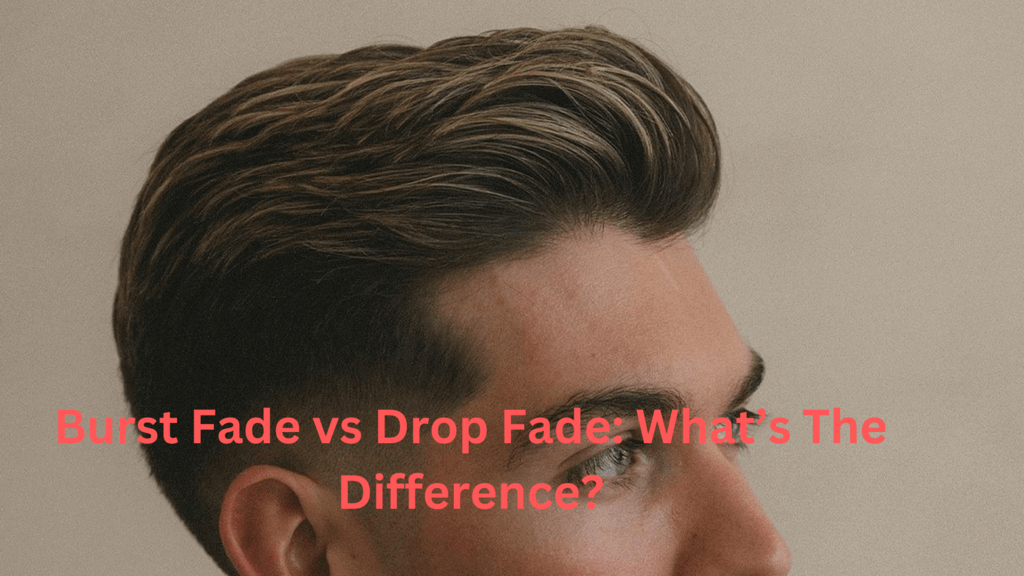 Burst Fade vs Drop Fade: What’s The Difference?