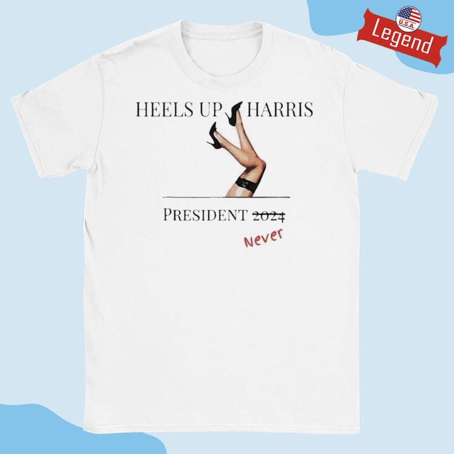 Heels Up Harris President Never Shirt