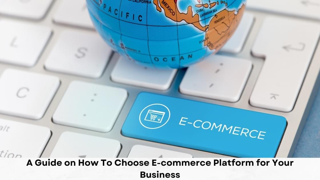 A Guide on How To Choose E-commerce Platform for Your B...